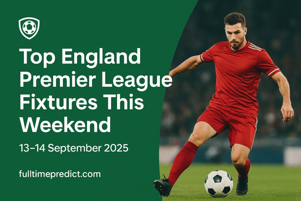 Top England Premier League Fixtures This Weekend | Live Score